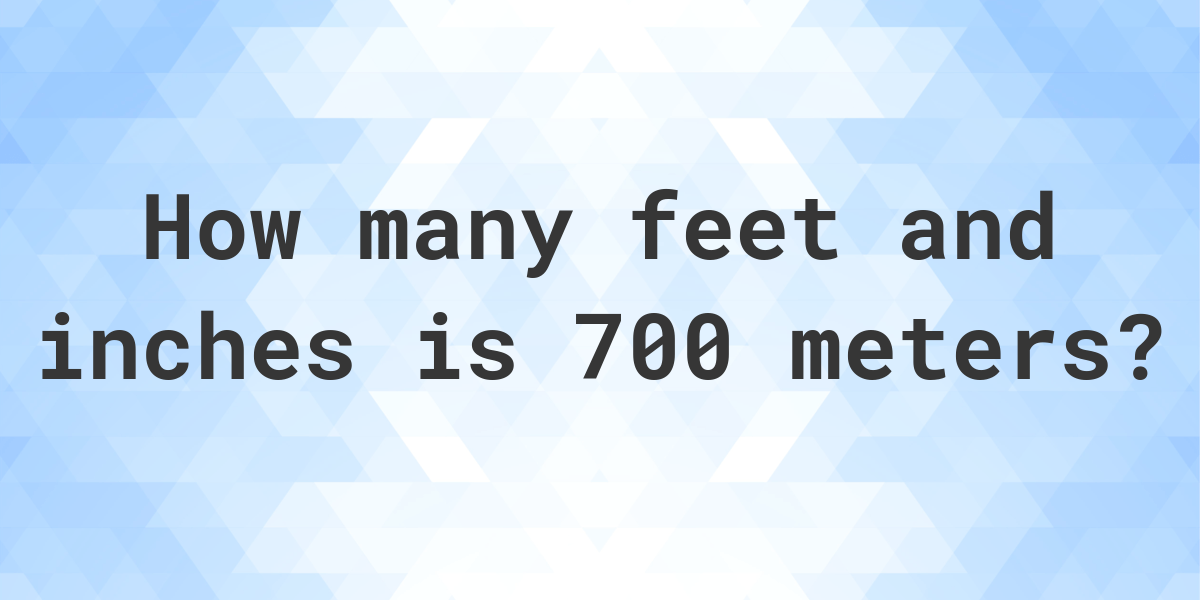 700 Meters to feet and inches - Calculatio