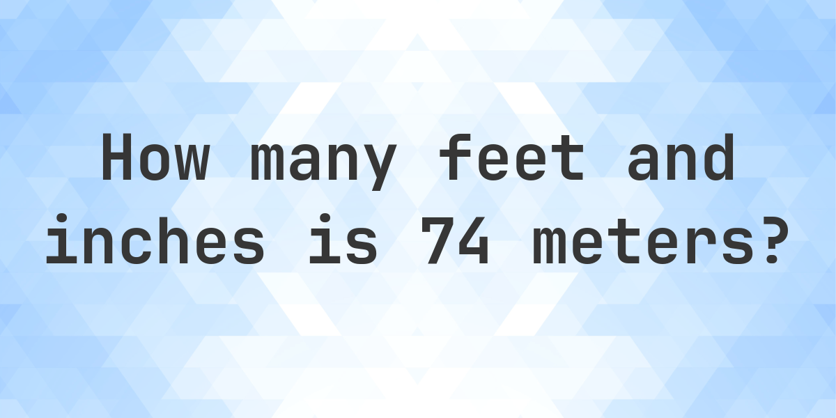 74 Meters to feet and inches - Calculatio