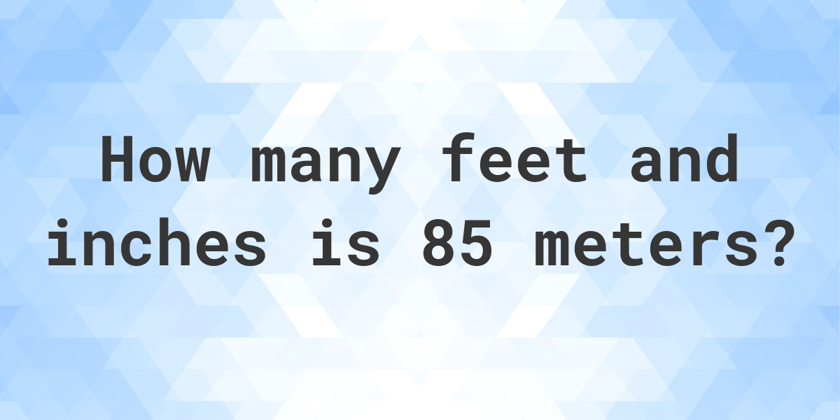 85 Meters to feet and inches - Calculatio