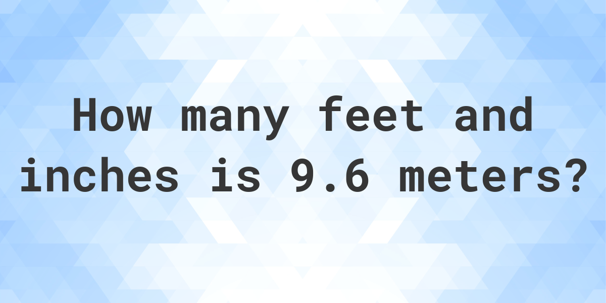 9.6 Meters to feet and inches - Calculatio