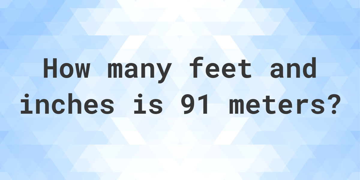 91 Meters to feet and inches - Calculatio