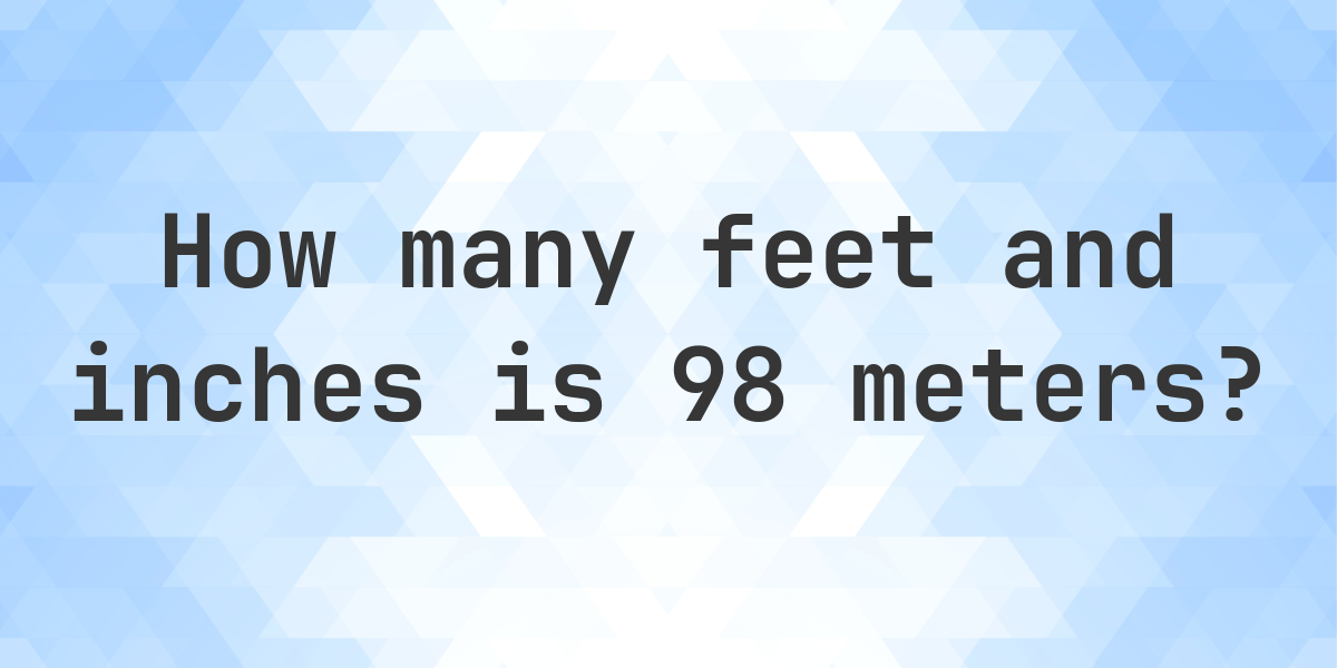 98 Meters to feet and inches - Calculatio