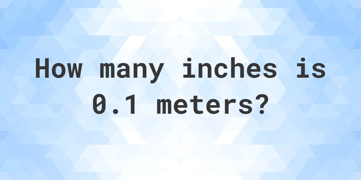 0.1 meters in inches - Calculatio