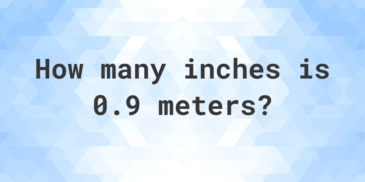 0.9 meters in inches - Calculatio