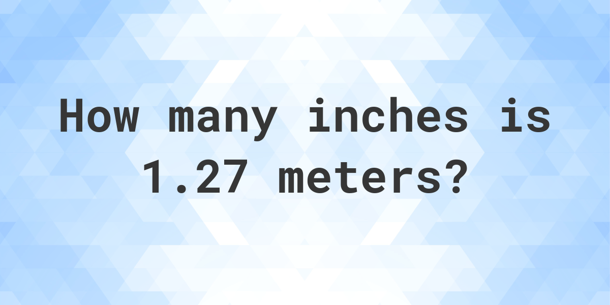 1.27 meters in inches - Calculatio