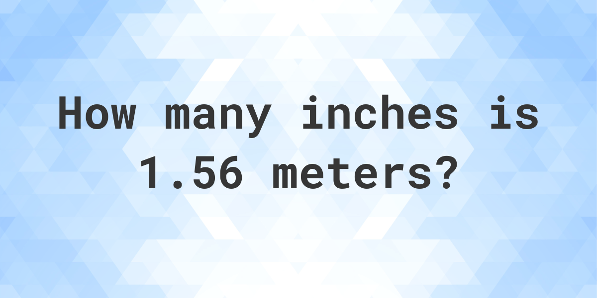 1.56 meters in inches - Calculatio
