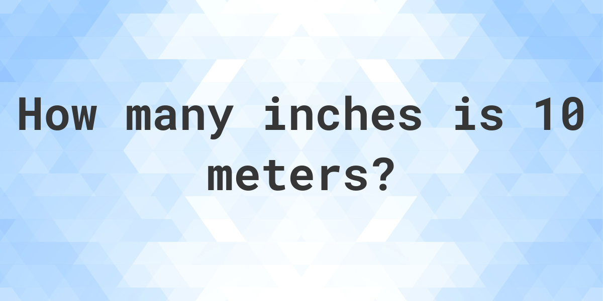 10 meters in inches - Calculatio