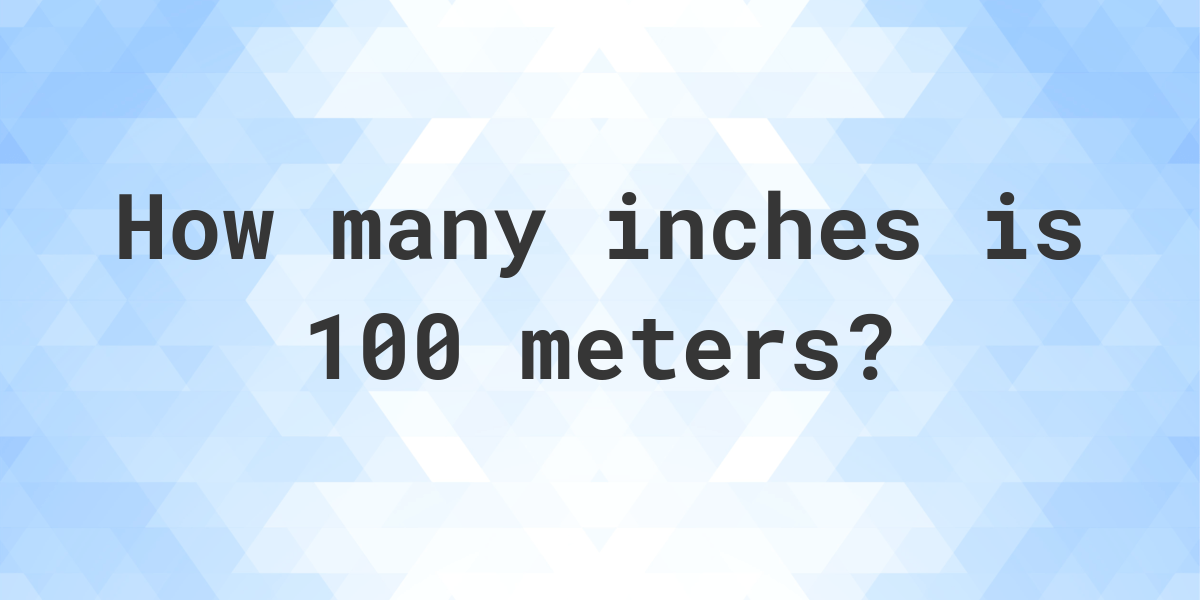 100 meters in inches - Calculatio