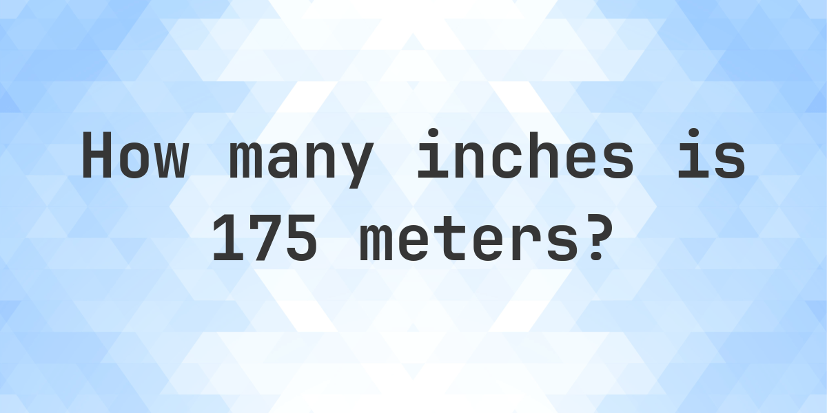 175 Meters In Inches Calculatio
