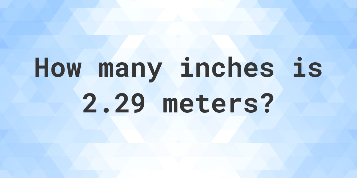 2.29 meters in inches - Calculatio