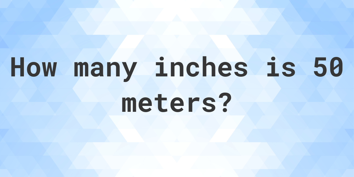 50 meters in inches - Calculatio