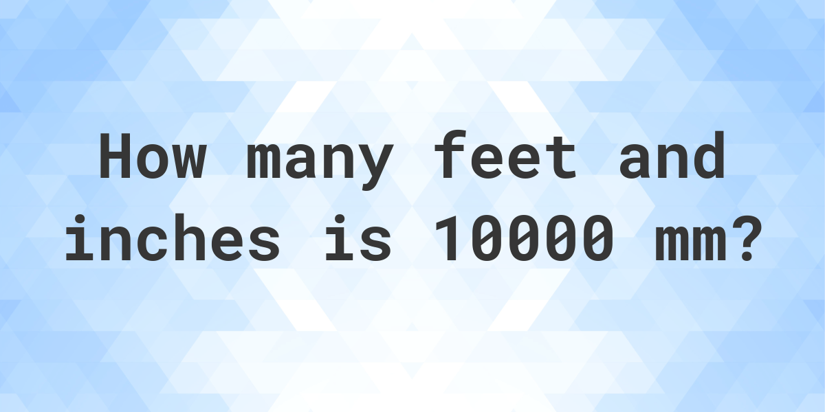 10000 mm to feet and inches - Calculatio