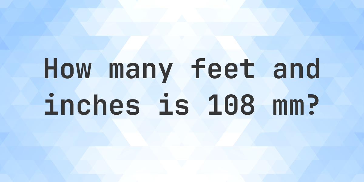 108 mm to feet and inches - Calculatio