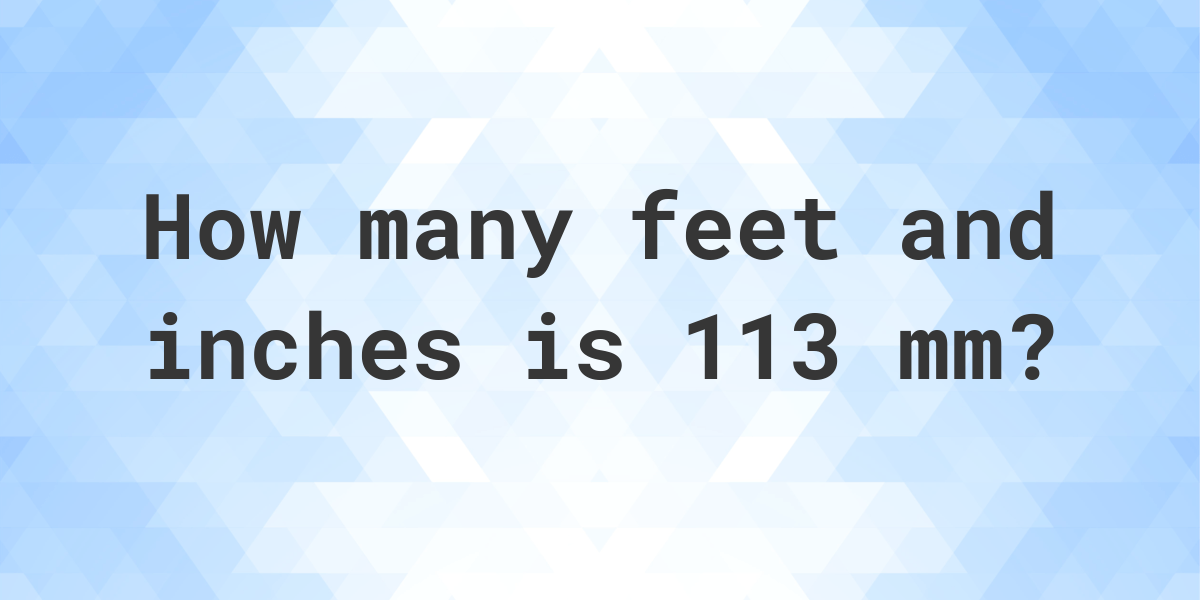 113 mm to feet and inches - Calculatio