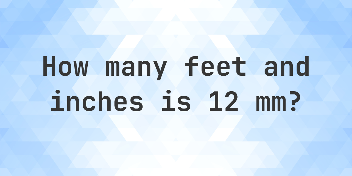 12 mm to feet and inches - Calculatio