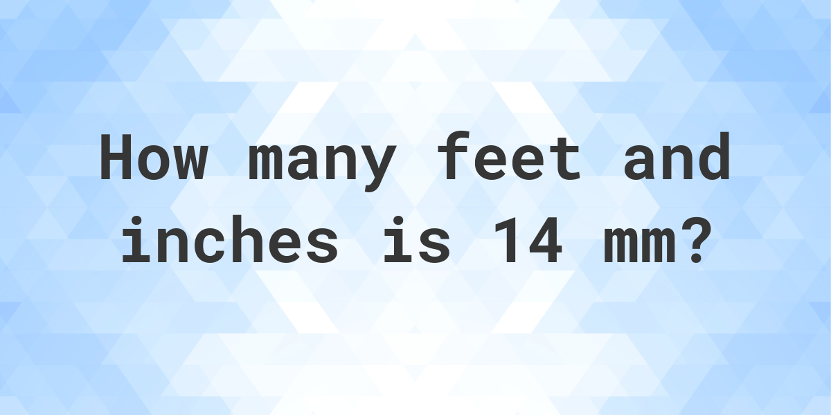 14 mm to feet and inches - Calculatio