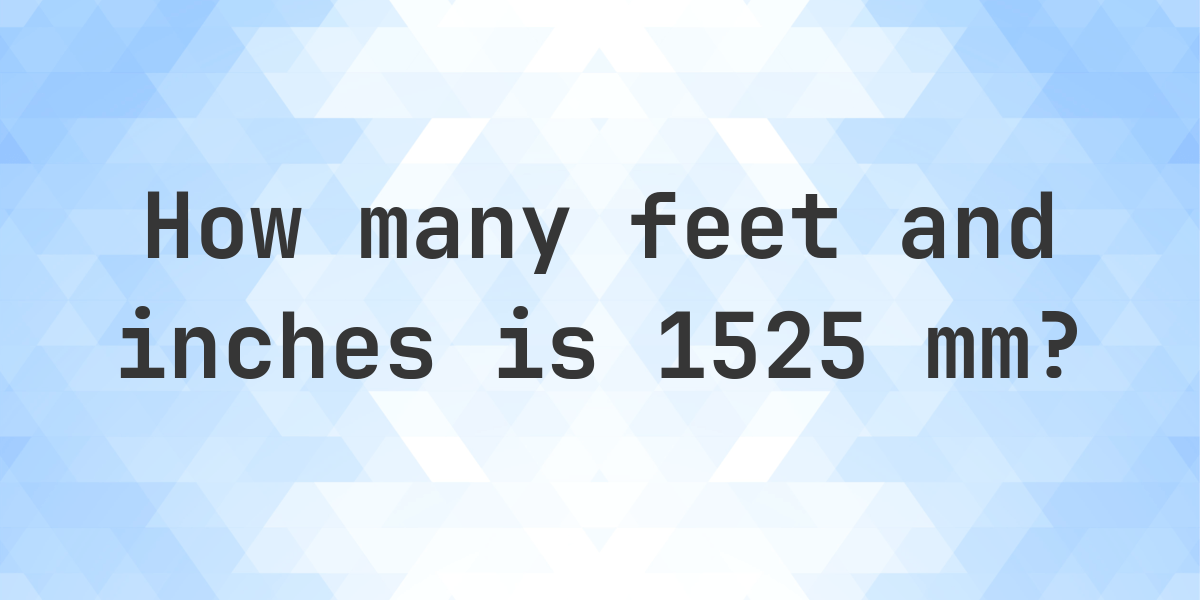 1525 mm to feet and inches - Calculatio