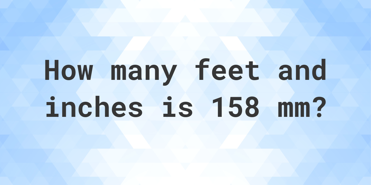 158 mm to feet and inches - Calculatio