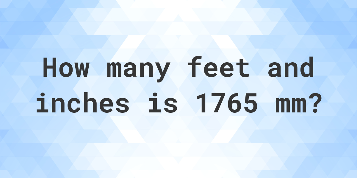 1765 mm to feet and inches - Calculatio