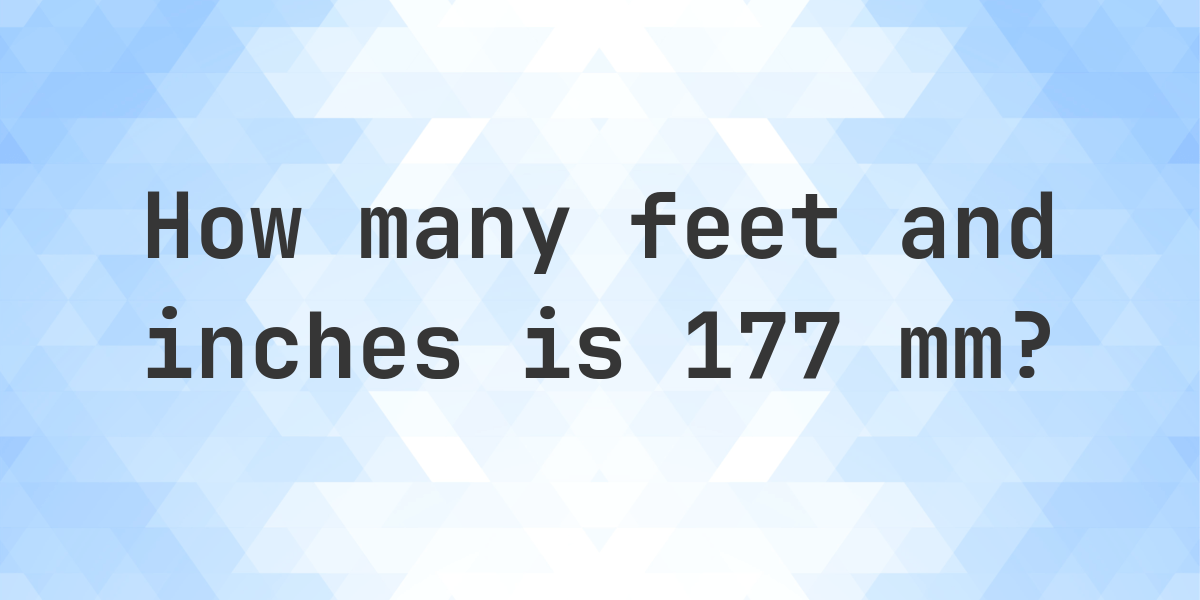 177 mm to feet and inches - Calculatio