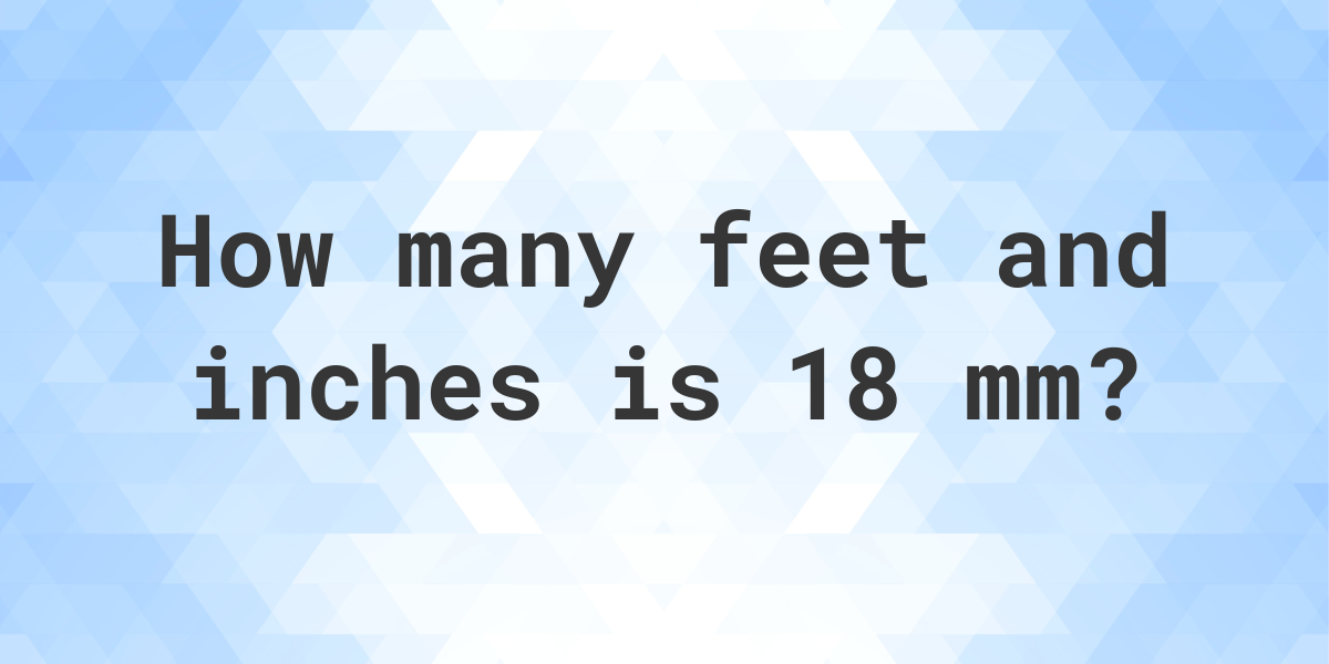 18 mm to feet and inches - Calculatio
