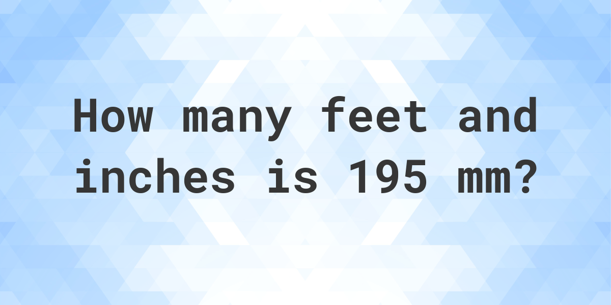 195 mm to feet and inches - Calculatio