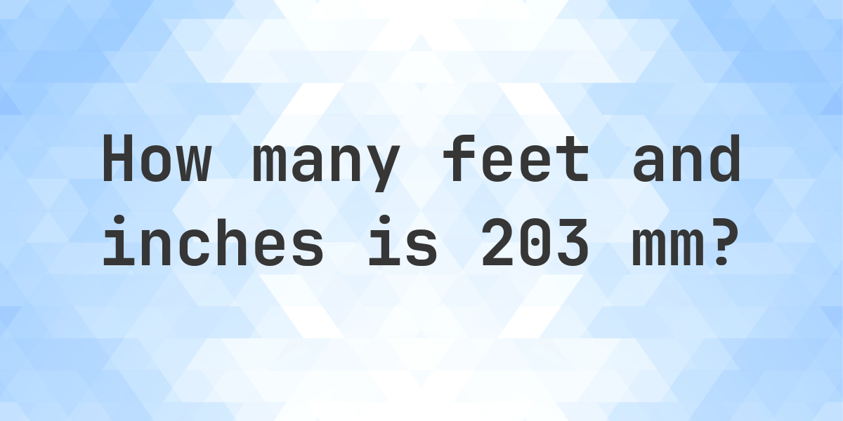 203 mm to feet and inches - Calculatio