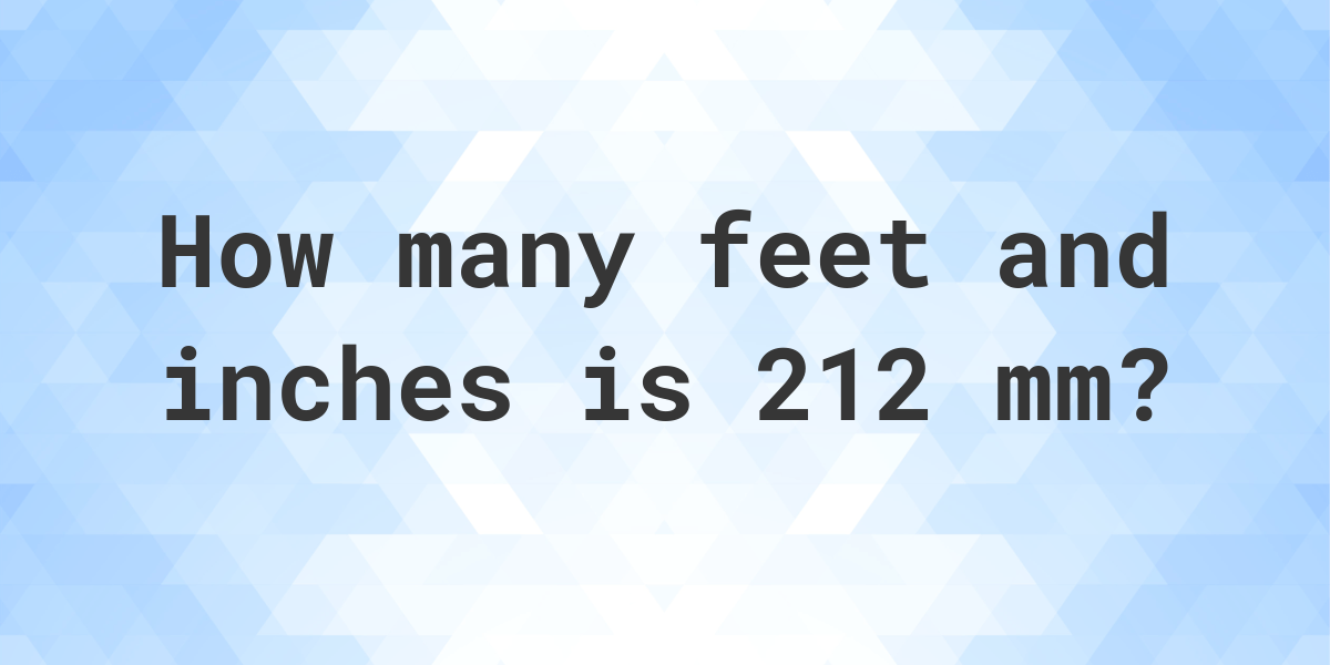 212 mm to feet and inches - Calculatio