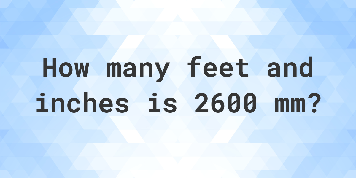 2600 mm to feet and inches - Calculatio