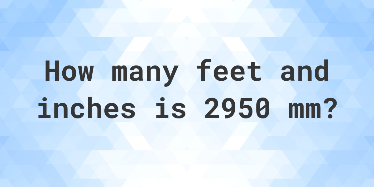 2950 mm to feet and inches - Calculatio