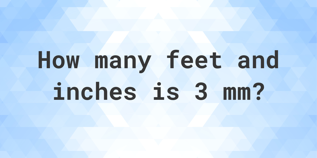 3 mm to feet and inches - Calculatio
