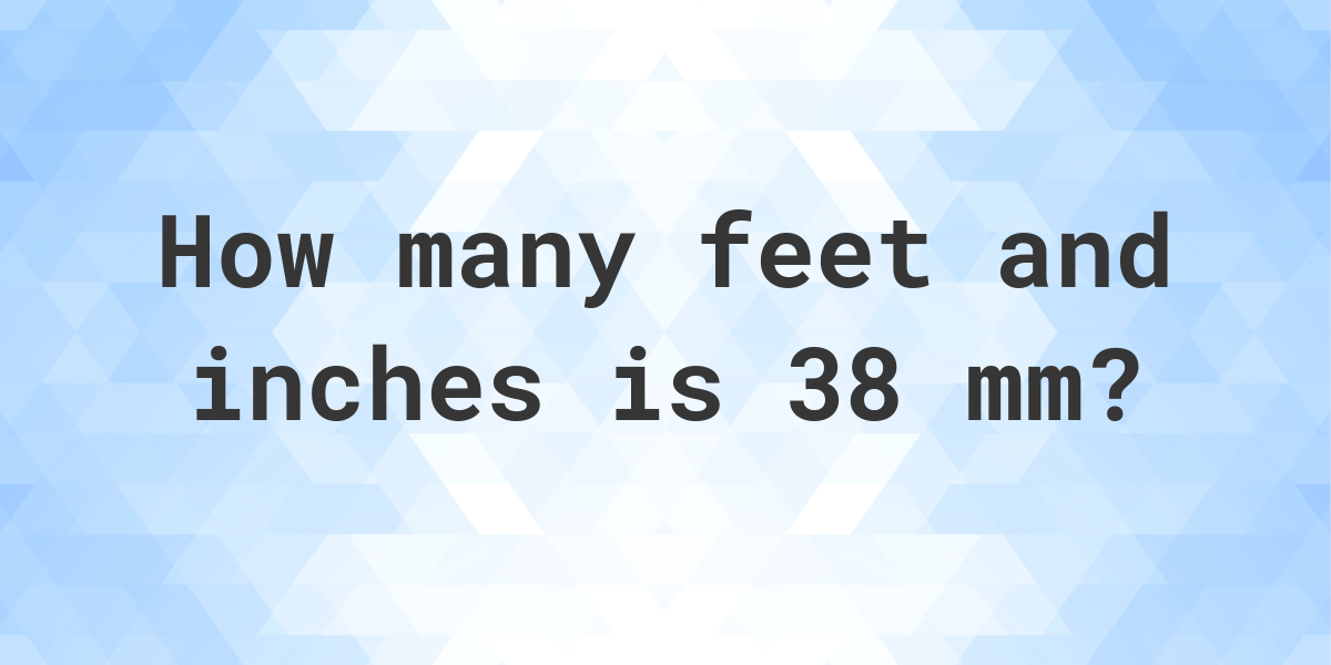 38 mm to feet and inches - Calculatio
