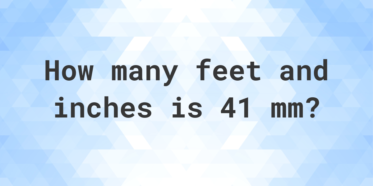 41 mm to feet and inches - Calculatio