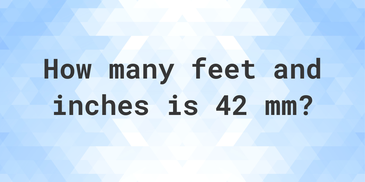 42 mm to feet and inches - Calculatio