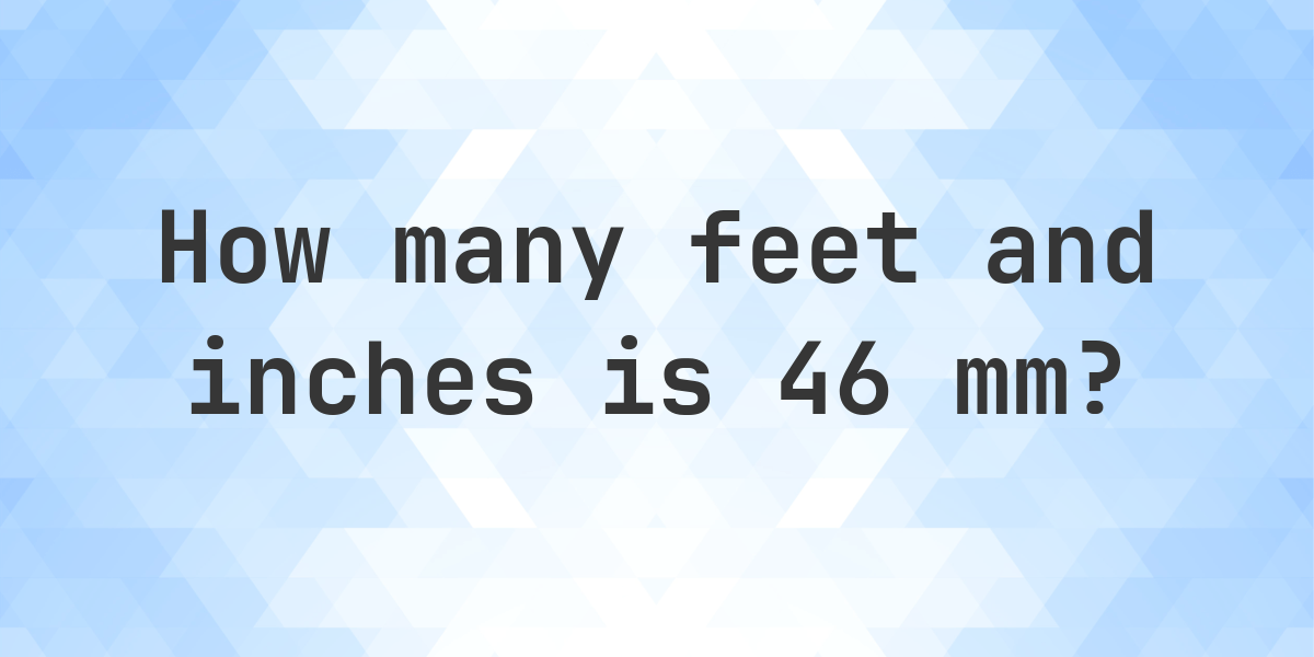 46 mm to feet and inches - Calculatio