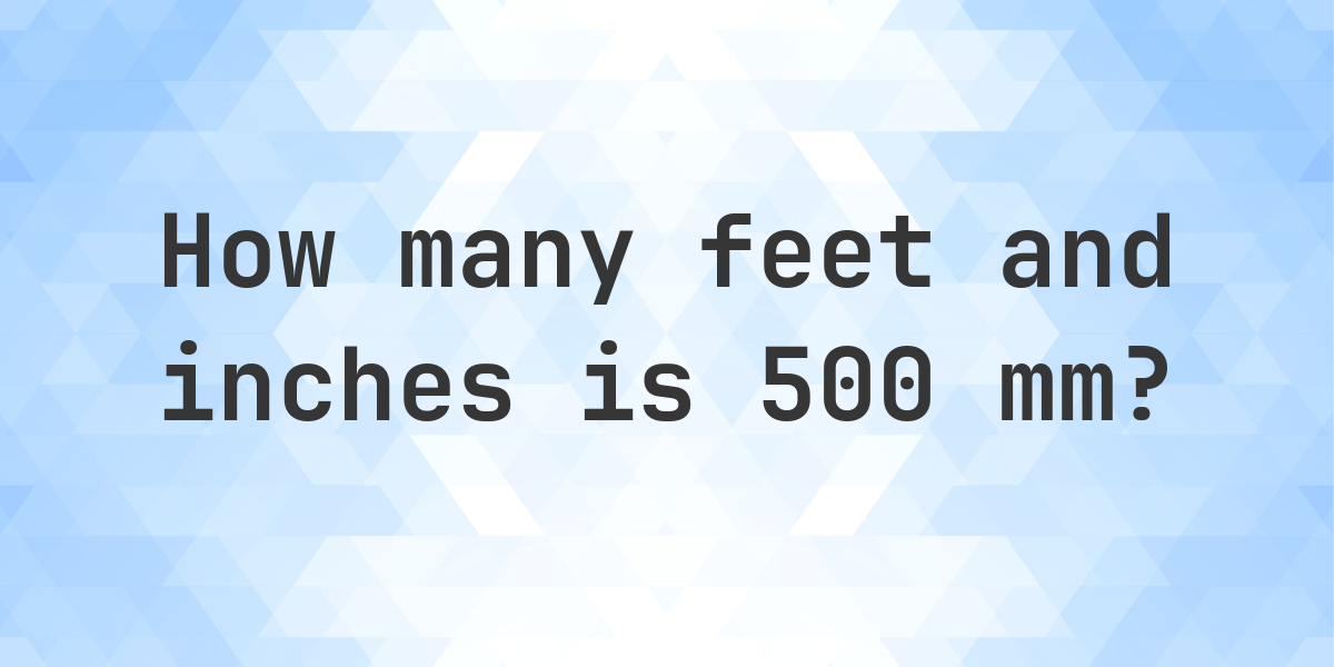 500 Mm To Feet And Inches Calculatio 500 Mm To Feet And Inches Calculatio