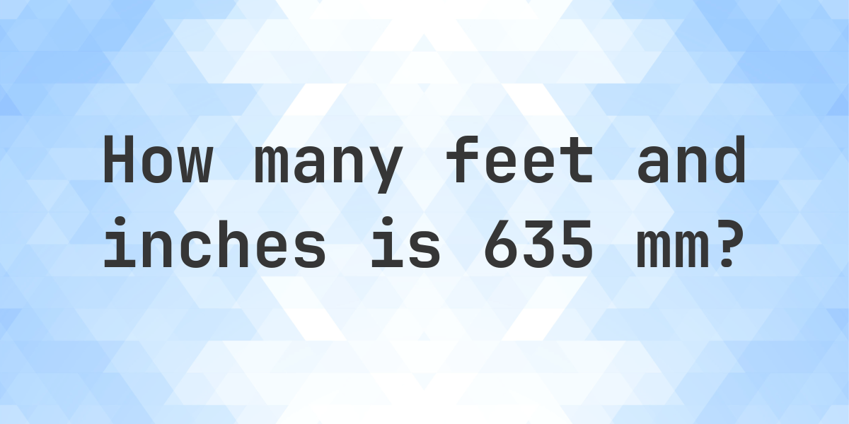 635 mm to feet and inches - Calculatio