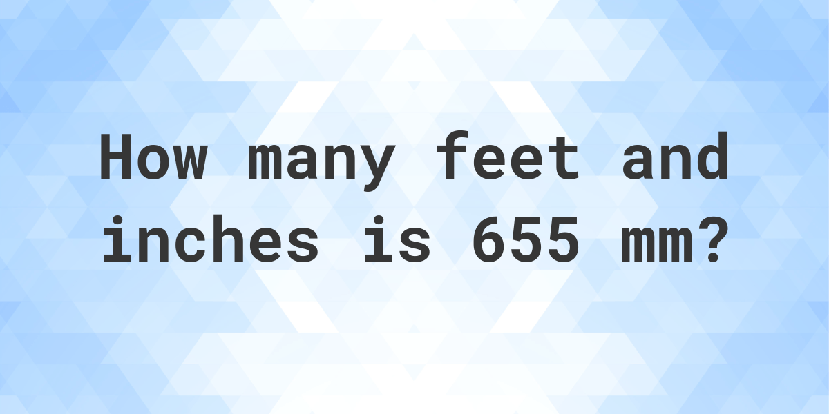 655 mm to feet and inches - Calculatio
