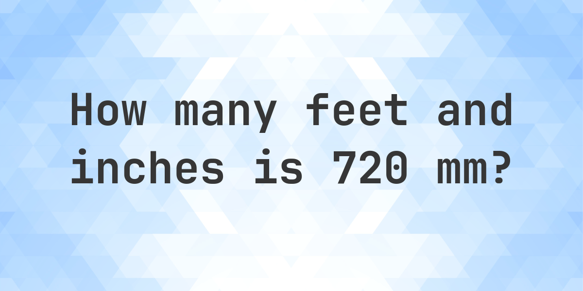 720 mm to feet and inches - Calculatio