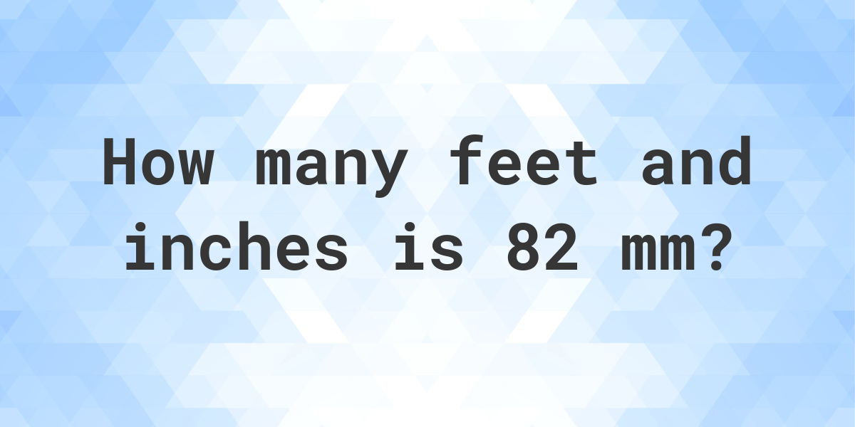 82 mm to feet and inches - Calculatio