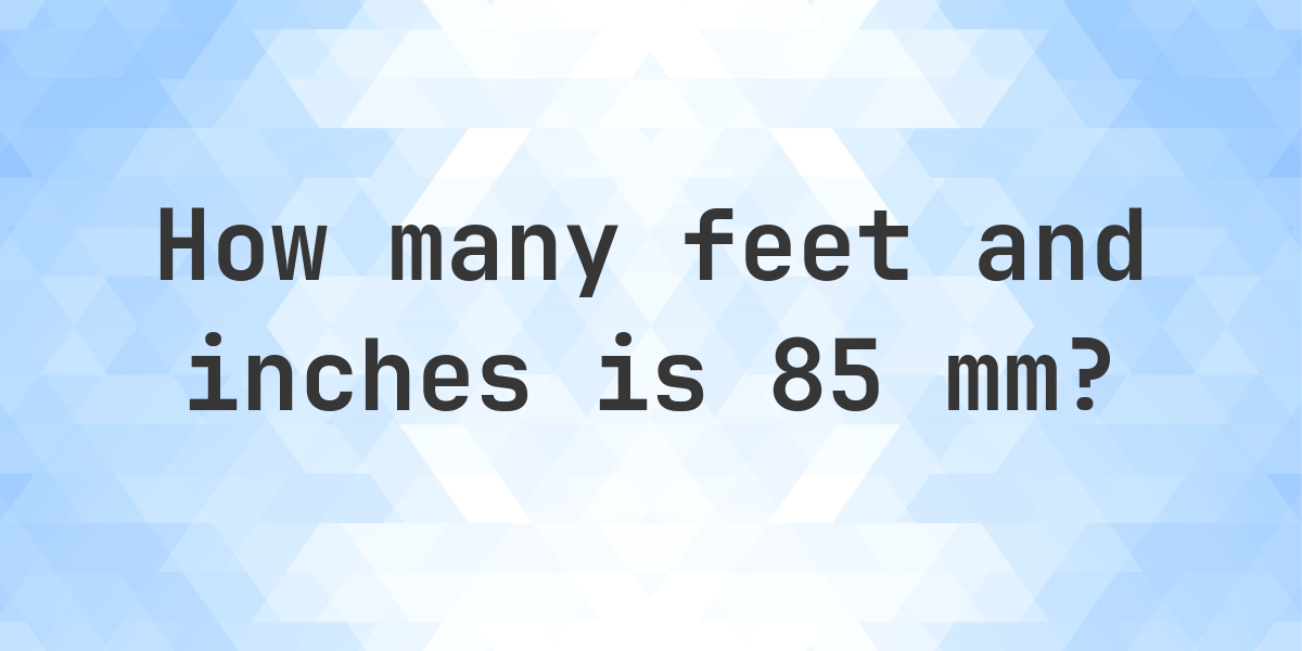 85 mm to feet and inches - Calculatio