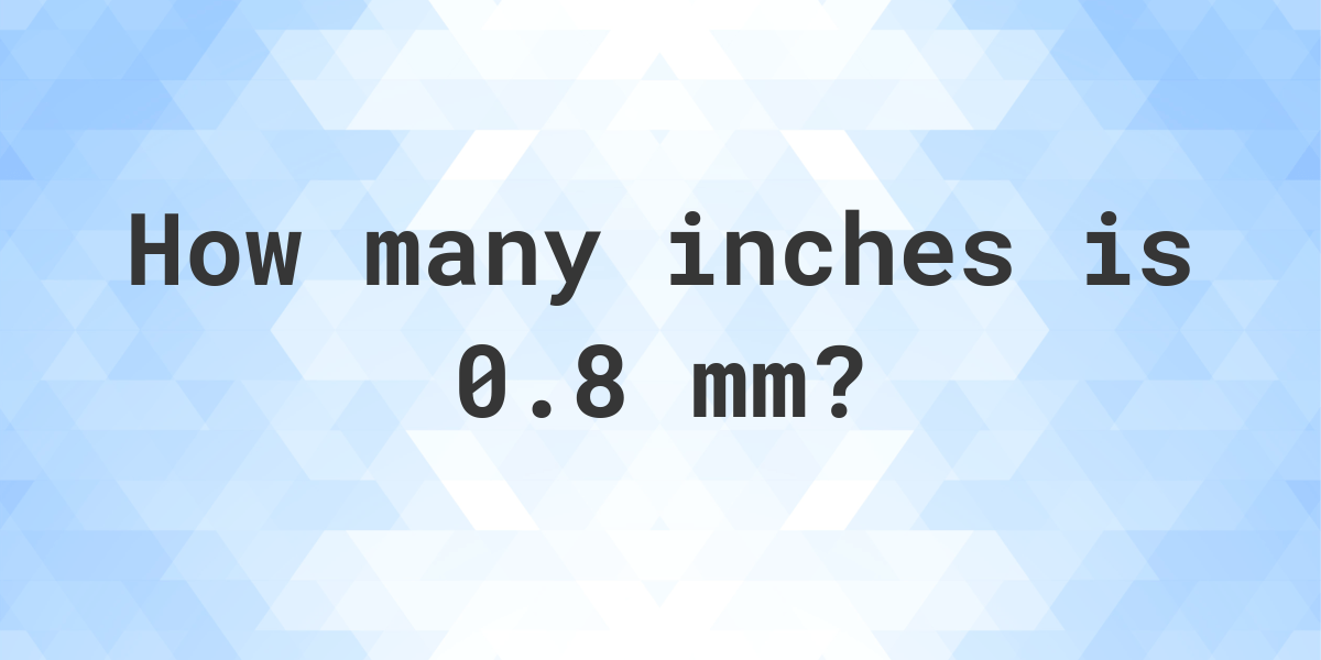 0.8 mm in inches - Calculatio
