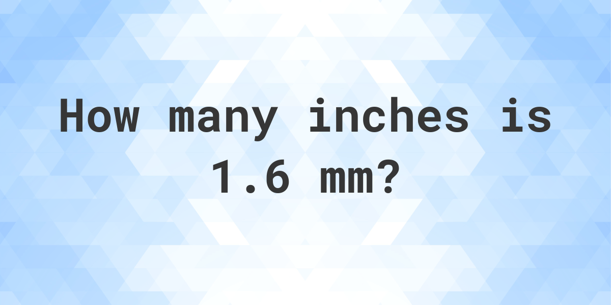 1.6 mm in inches - Calculatio
