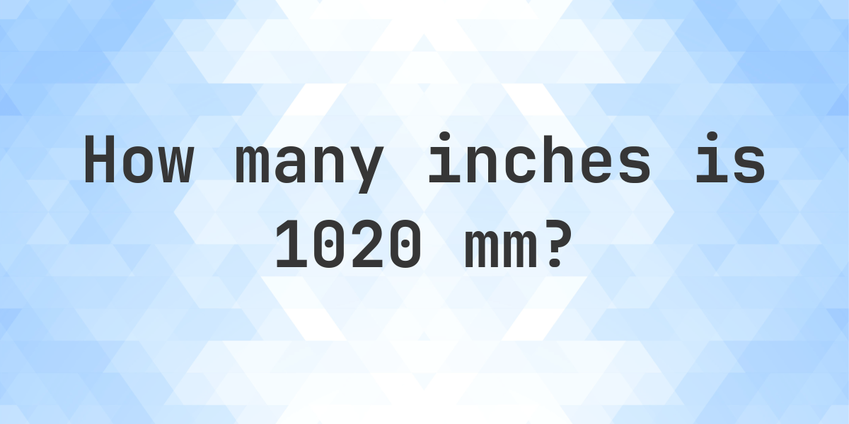1020 Mm In Inches Calculatio 1020-mm-in-inches-calculatio