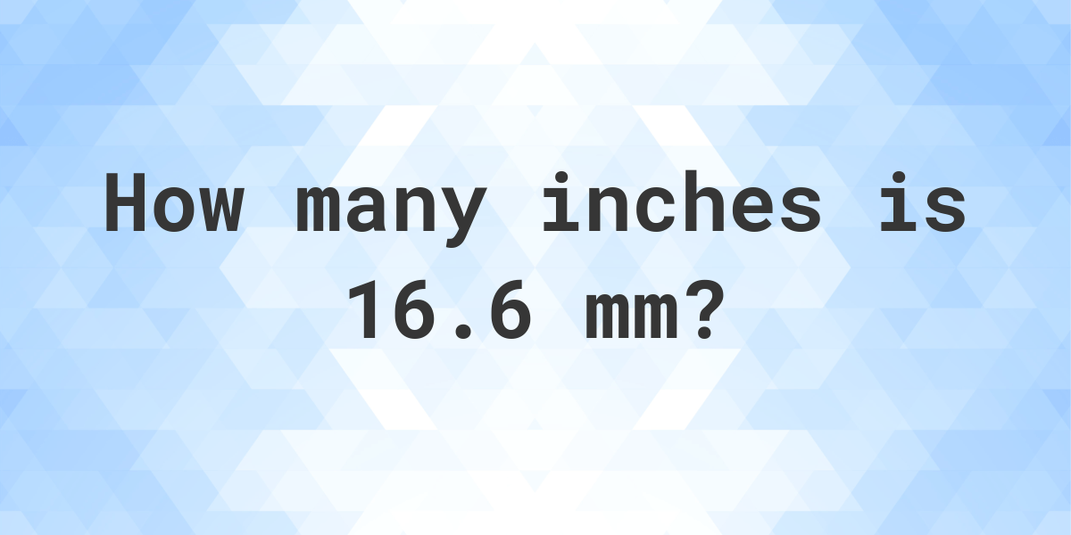 16.6 mm in inches - Calculatio