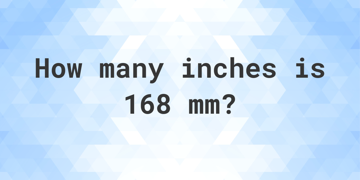 168 mm in inches - Calculatio