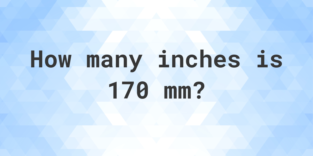 170 mm in inches - Calculatio