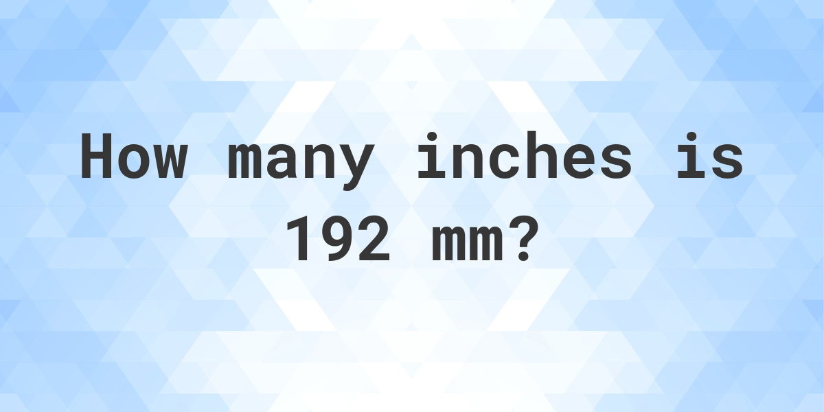 192 mm in inches - Calculatio