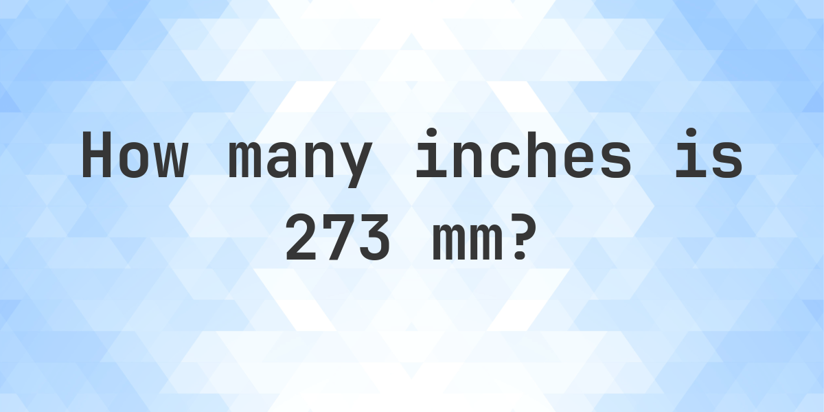 273 mm to inches - 273 mm = 10.748 in - Calculatio