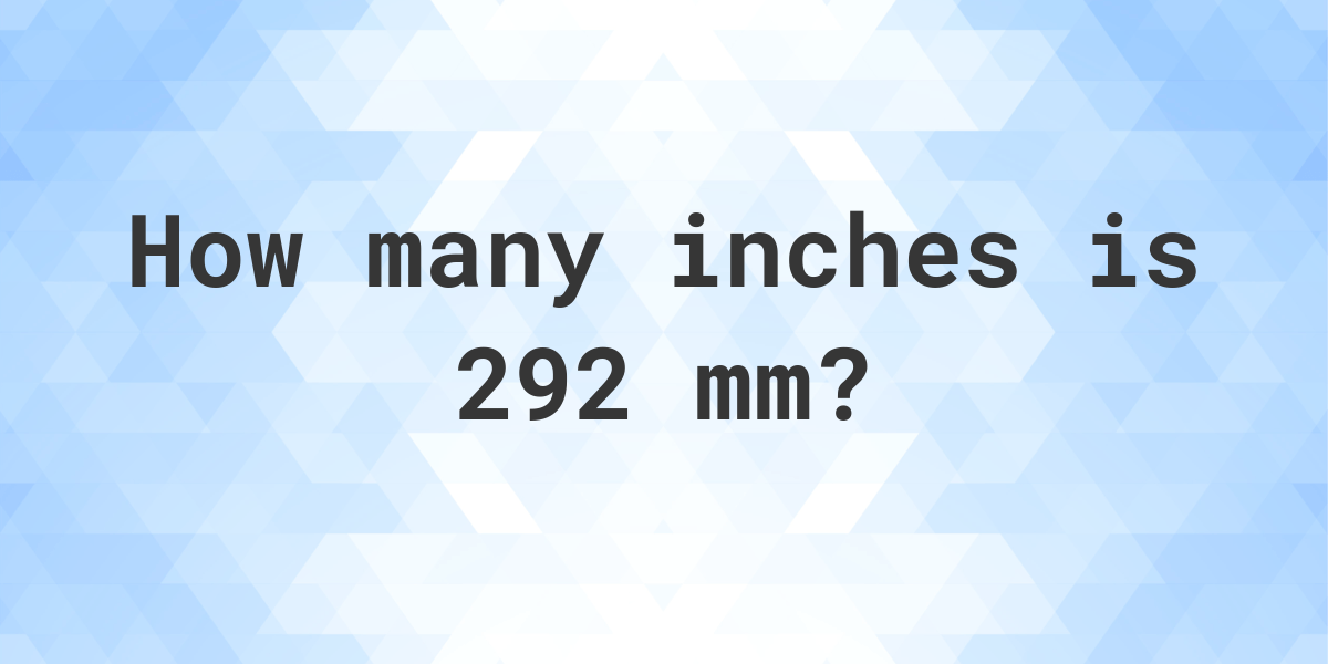 292 mm in inches - Calculatio